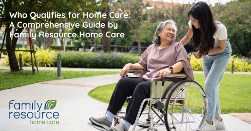 Who Qualifies for Home Care: A Comprehensive Guide by Family Resource ...